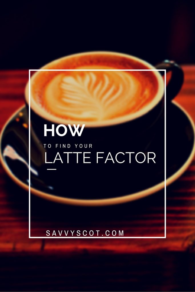 How to Find Your Latte Factor - The Savvy Scot