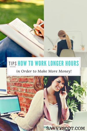 How to Work Longer Hours in Order to Make More Money! - The Savvy Scot