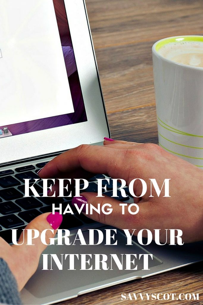 Keep from Having to Upgrade Your Internet - The Savvy Scot