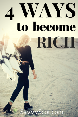 4 Ways to Become Rich - The Savvy Scot